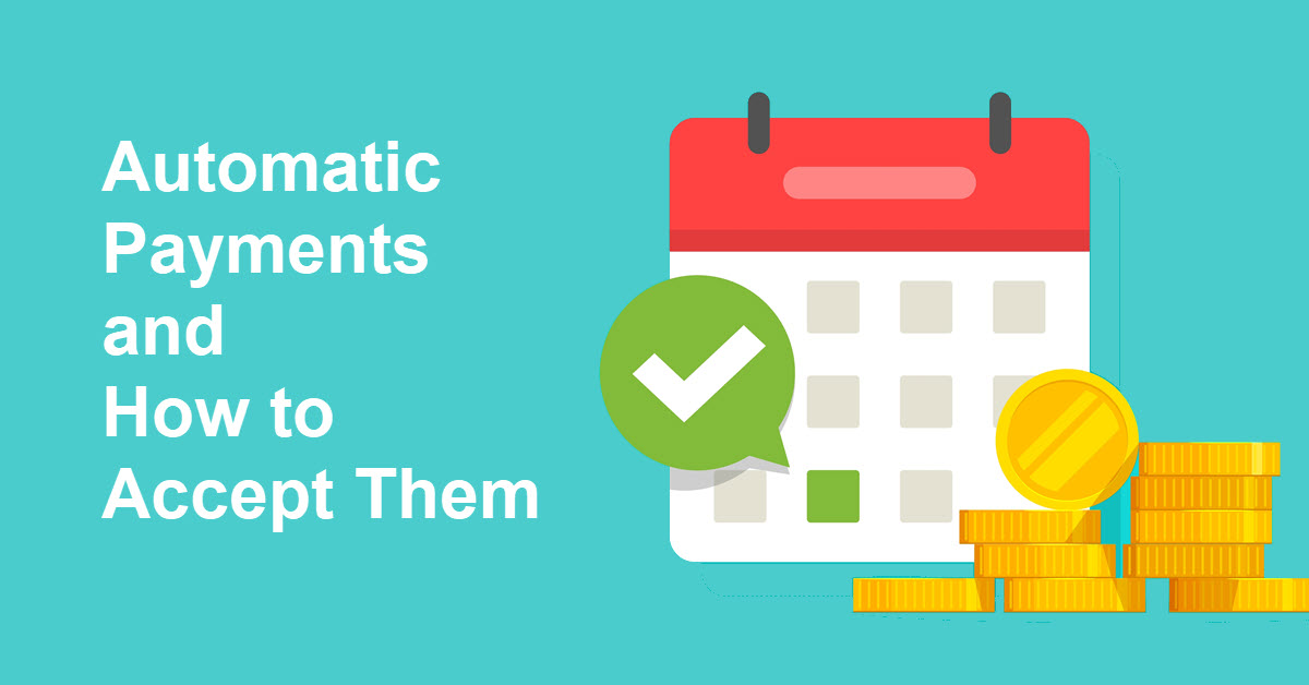 Automatic Payments And How To Accept Them Automatic Payments And How To Accept Them