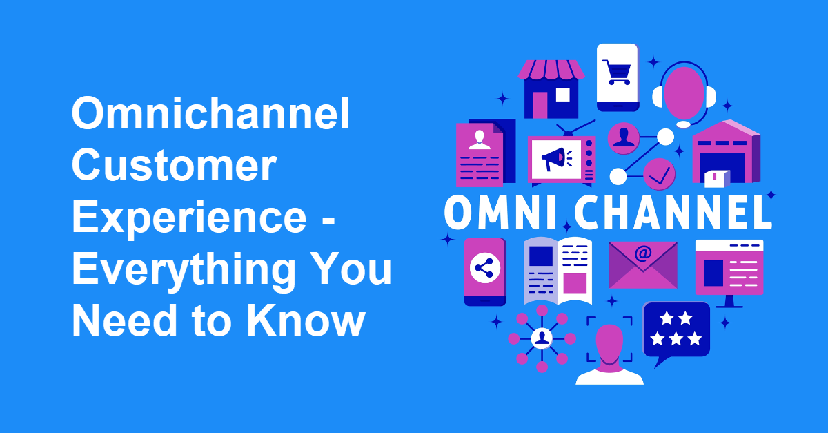 Omnichannel Customer Experience - Everything You Need To Know